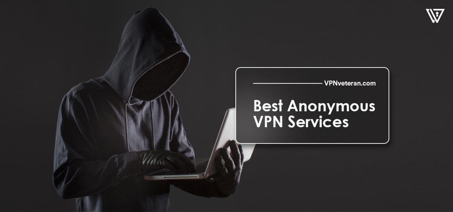 5 Veritable Anonymous VPNs to Browse Privately Online | VPNveteran.com
