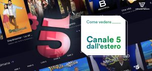 Canale 5 Streaming Estero: come accedere con una VPN